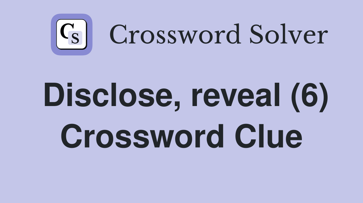 Disclose Reveal 6 Crossword Clue Answers Crossword Solver
